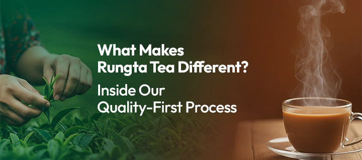 What Makes Rungta's Real Tea Different? Inside Our Quality-First Proce